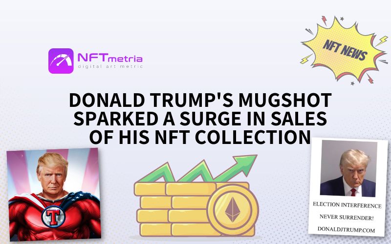 Donald Trump's mugshot sparked a surge in sales of his NFT collection
