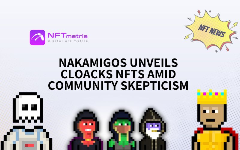 Nakamigos unveils Cloacks NFTs amid community skepticism: A risky move or game-changer?