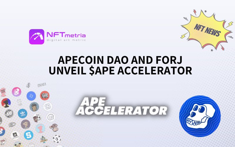 ApeCoin DAO and Forj Unveil $APE Accelerator, A Revolutionary Web3 Initiative