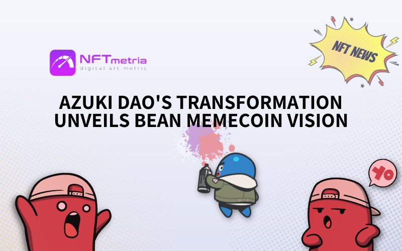 Bean Emerges: Azuki DAO's Transformation Unveils Memecoin Vision