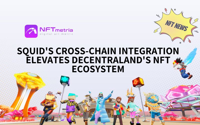 Cross-Chain Integration of Squid Transforms Decentraland's NFT Marketplace