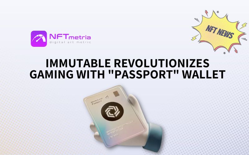 Immutable Revolutionizes Gaming with "Passport" Wallet Infrastructure