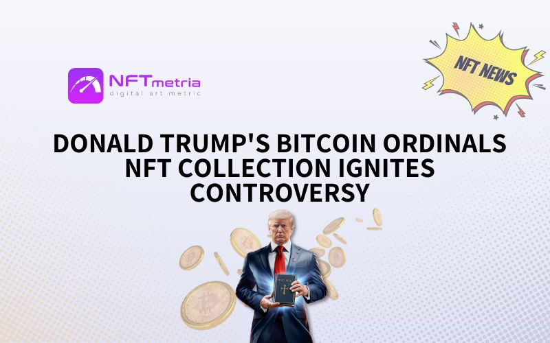 Donald Trump's Bitcoin Ordinals NFT Collection Ignites Controversy